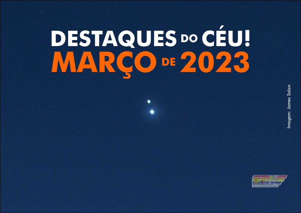 Destaques do Céu! – Março de 2023 – Conheça e Descubra o Céu!